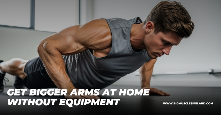 How to Get Bigger Arms At Home Without Equipment